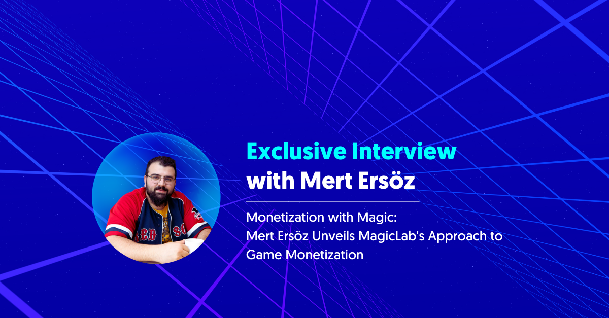Game Monetization with Magic: Mert Ersöz Unveils MagicLab's Approach